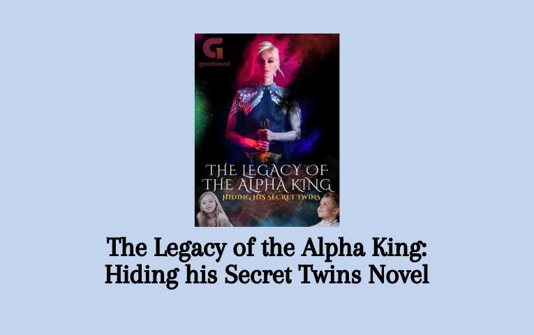 Read The Legacy of the Alpha King: Hiding his Secret Twins Novel PDF ...