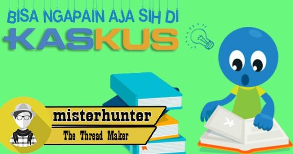 HAL- HAL YANG BISA KAMU LAKUKAN DI KASKUS | KASKUS